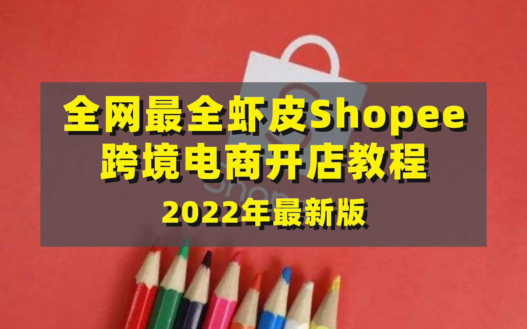全网最全虾皮Shopee跨境电商开店教程2022年最新版(手把手将你从...