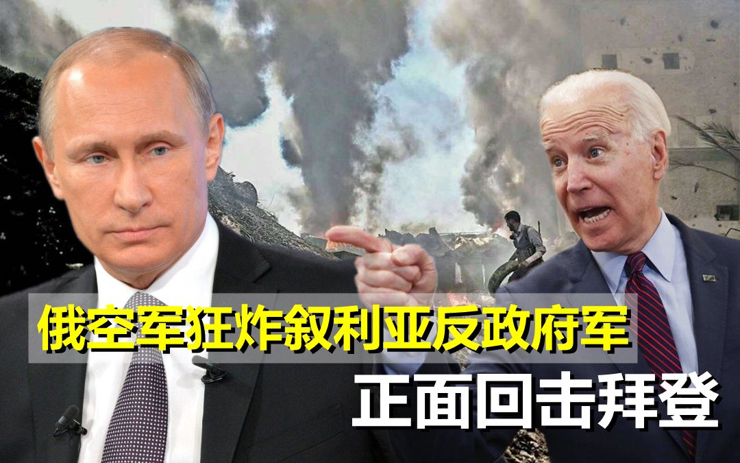 正面回击拜登,俄军发动数月内最大军事行动,轰炸叙反政府军