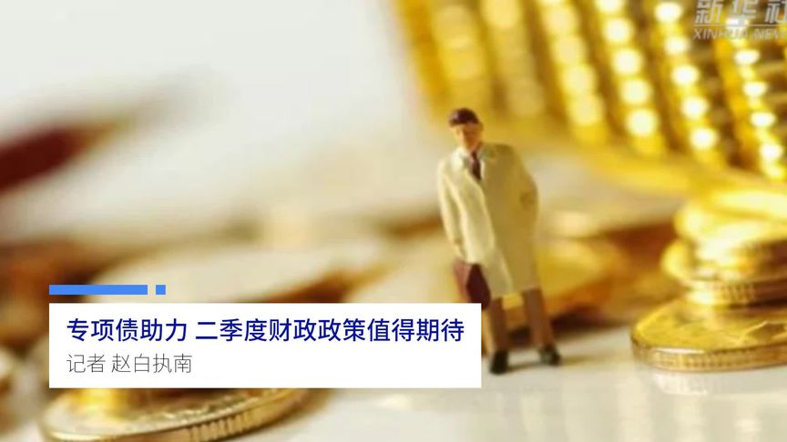 中国财富报道|专项债助力 二季度财政政策值得期待