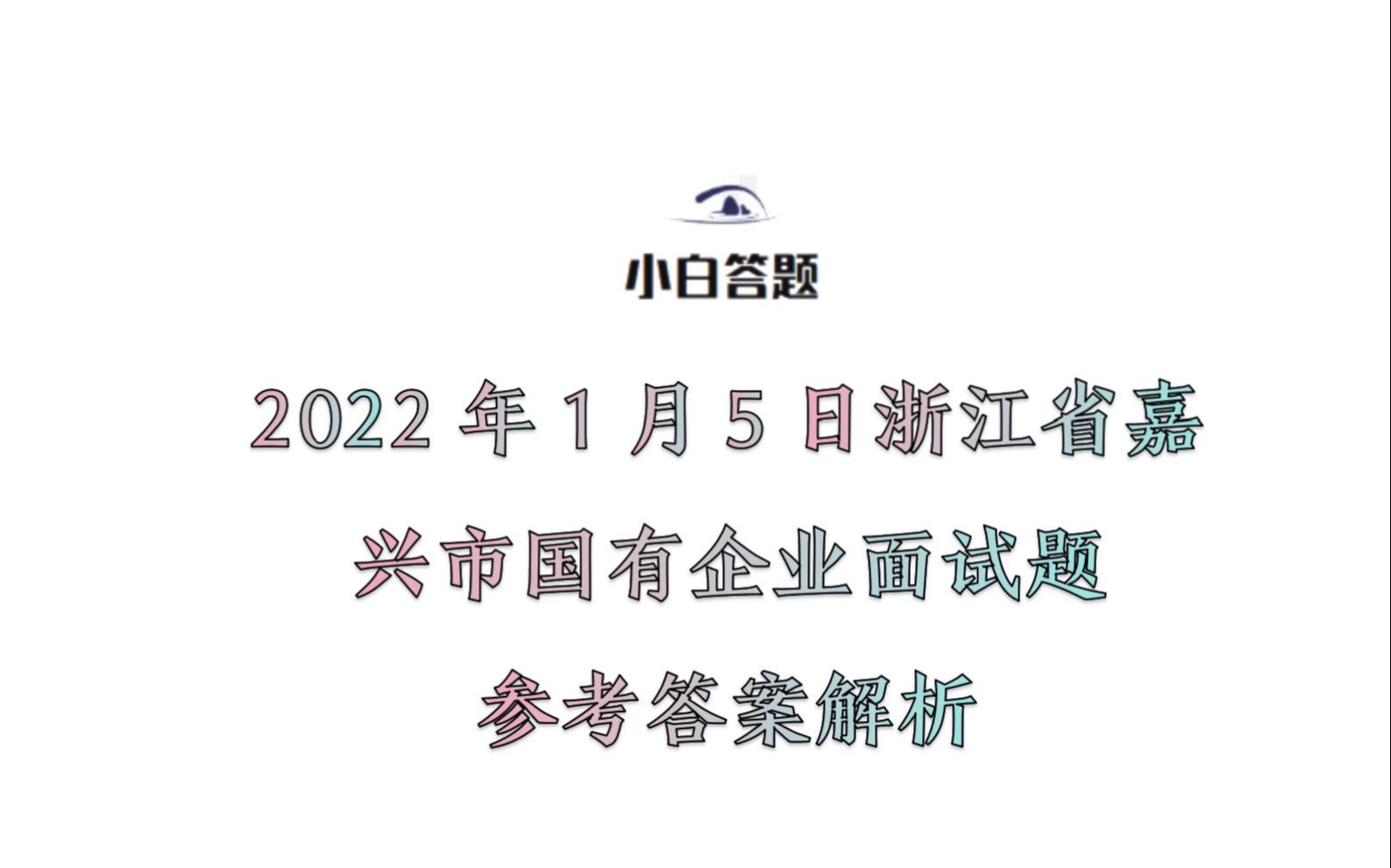 2022年1月5日浙江省嘉兴市国有企业面试题参考答案解析