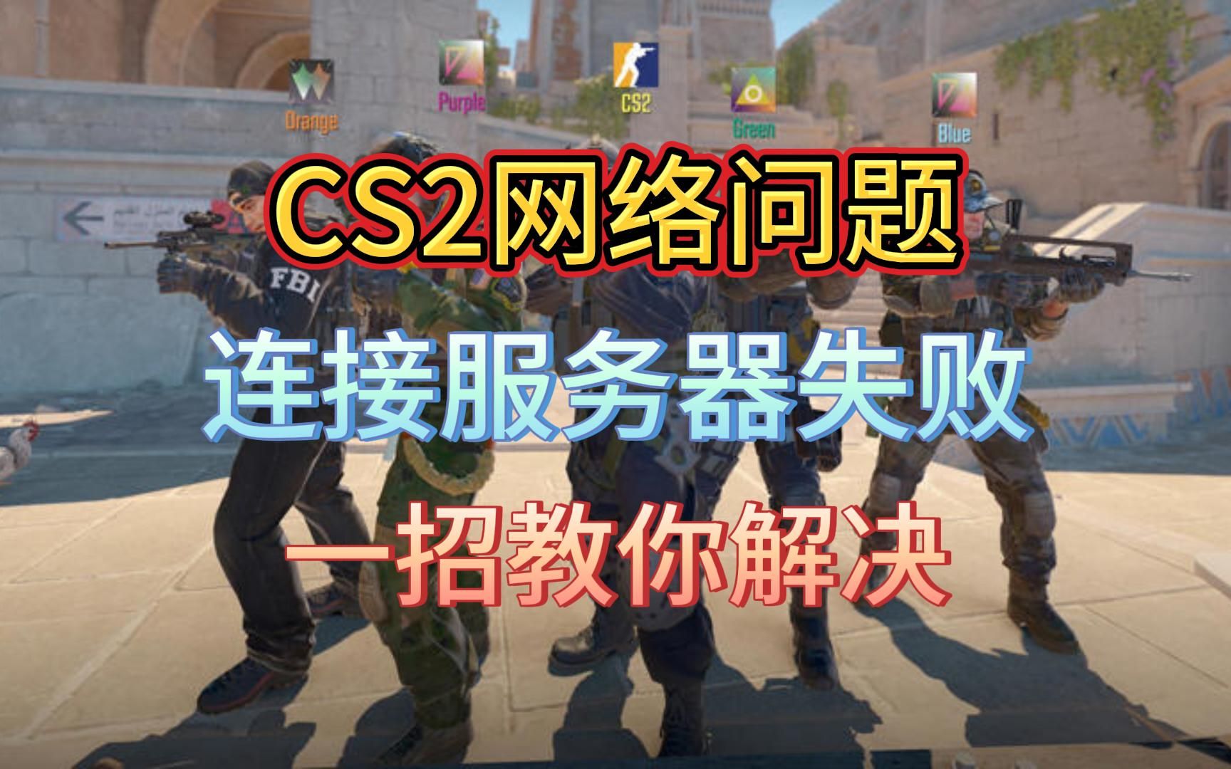 CS2:CS2网络问题,连接服务器失败,一招教你解决
