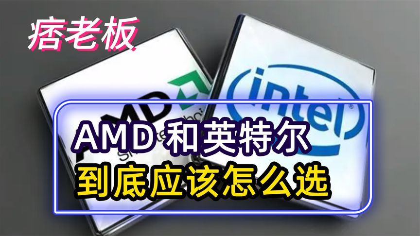 AMD和英特尔处理器哪个好?应该怎么选?是英特尔真香还是AMDyes