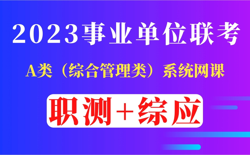 【B站免费课】2023年事业单位联考A类 综合管理类系统课(职测+综应)...