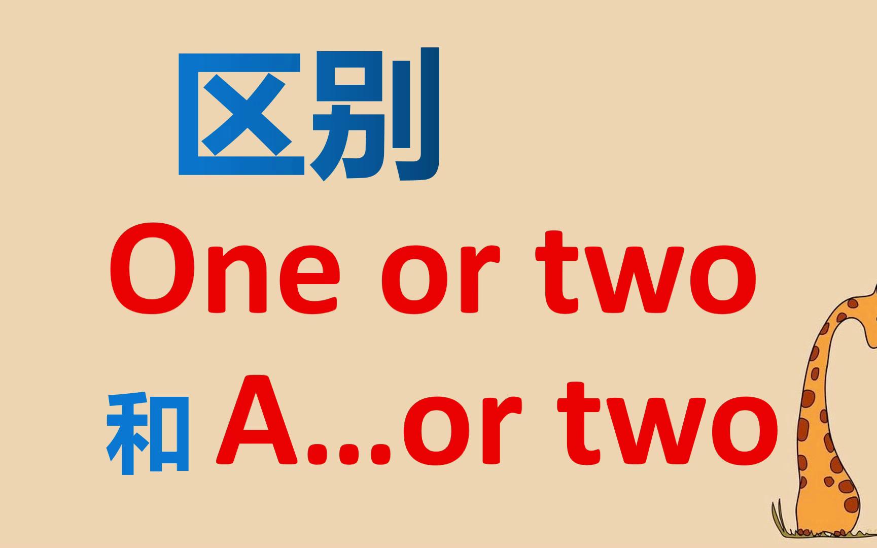 1分钟区分one or two 和 a…or two。了解其谓语动词用单数还是复数?