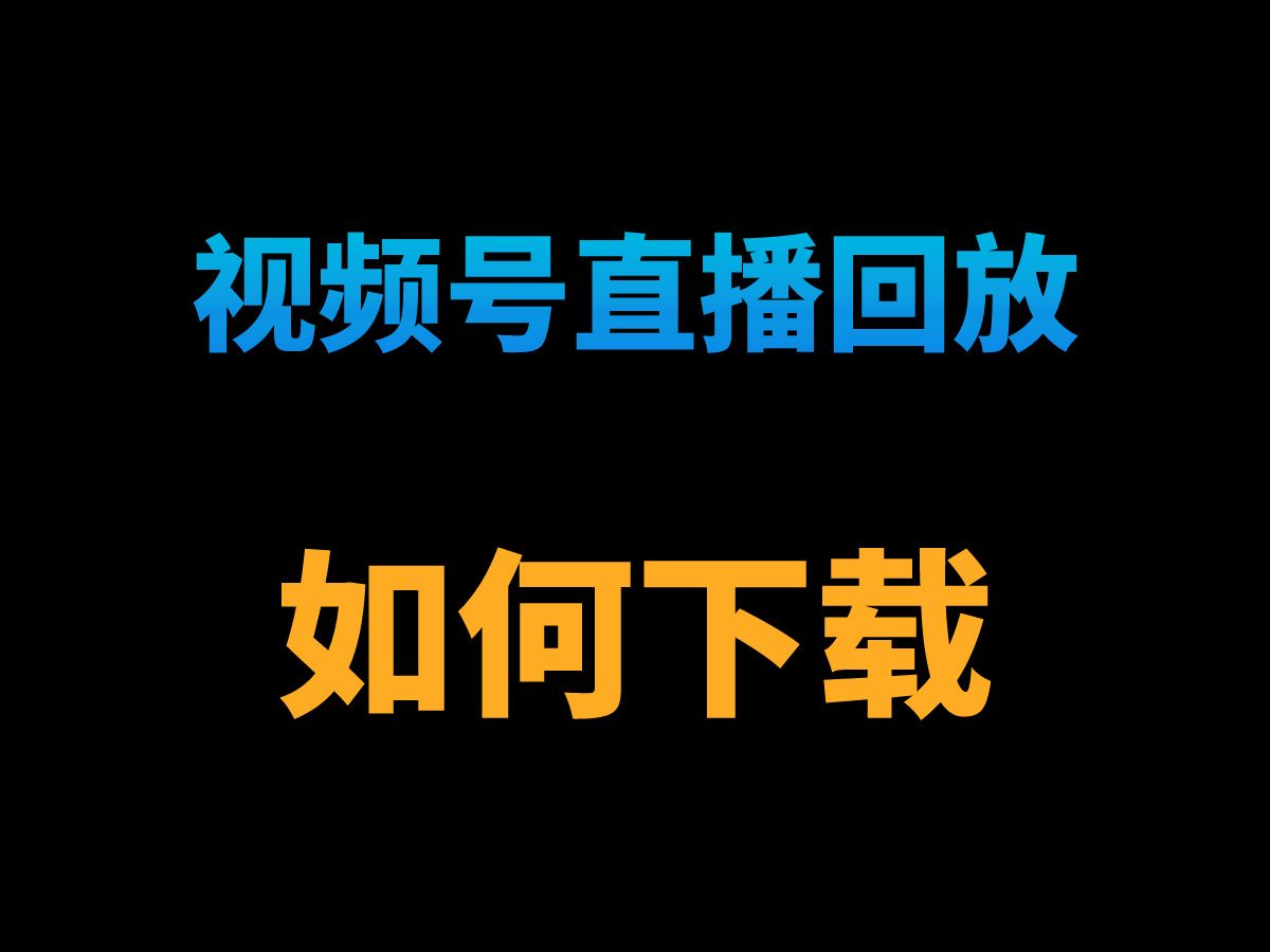 如何下载视频号直播回放的视频,视频号直播回放怎么下载