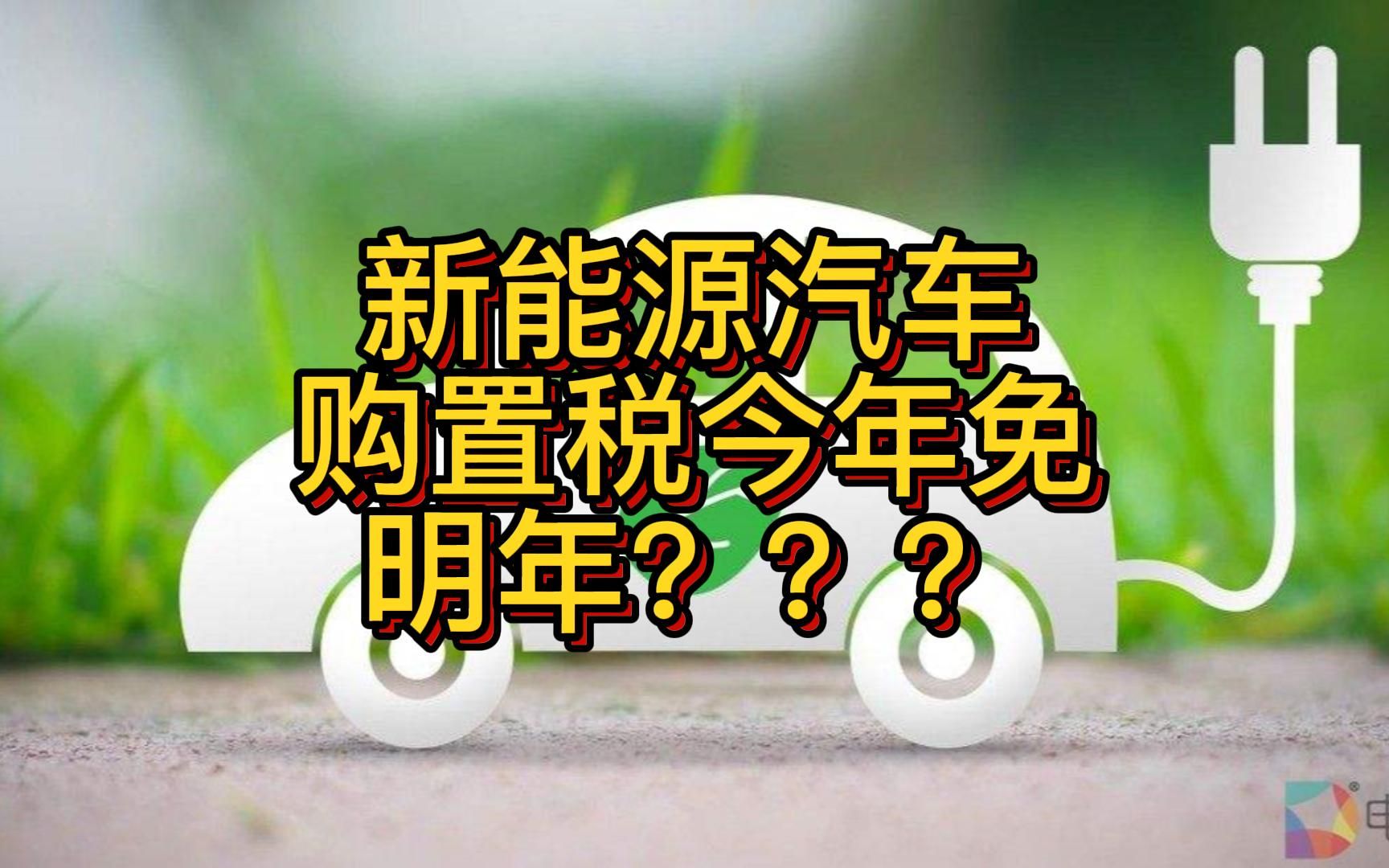 新能源汽车购置税今年免 明年会全面征收吗?