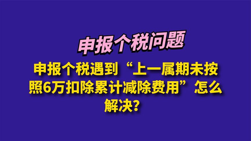 申报个税遇到“上一属期未按照6万扣除累计减除费用”怎么解决?