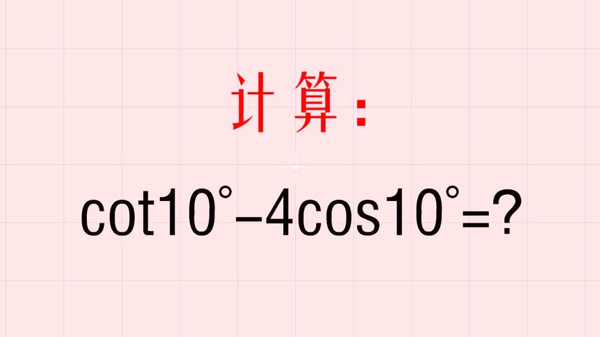 大学生速来挑战:如何计算cot10°-4cos10°的值?