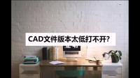 CAD文件版本太低打不开,怎么转换成高版本?