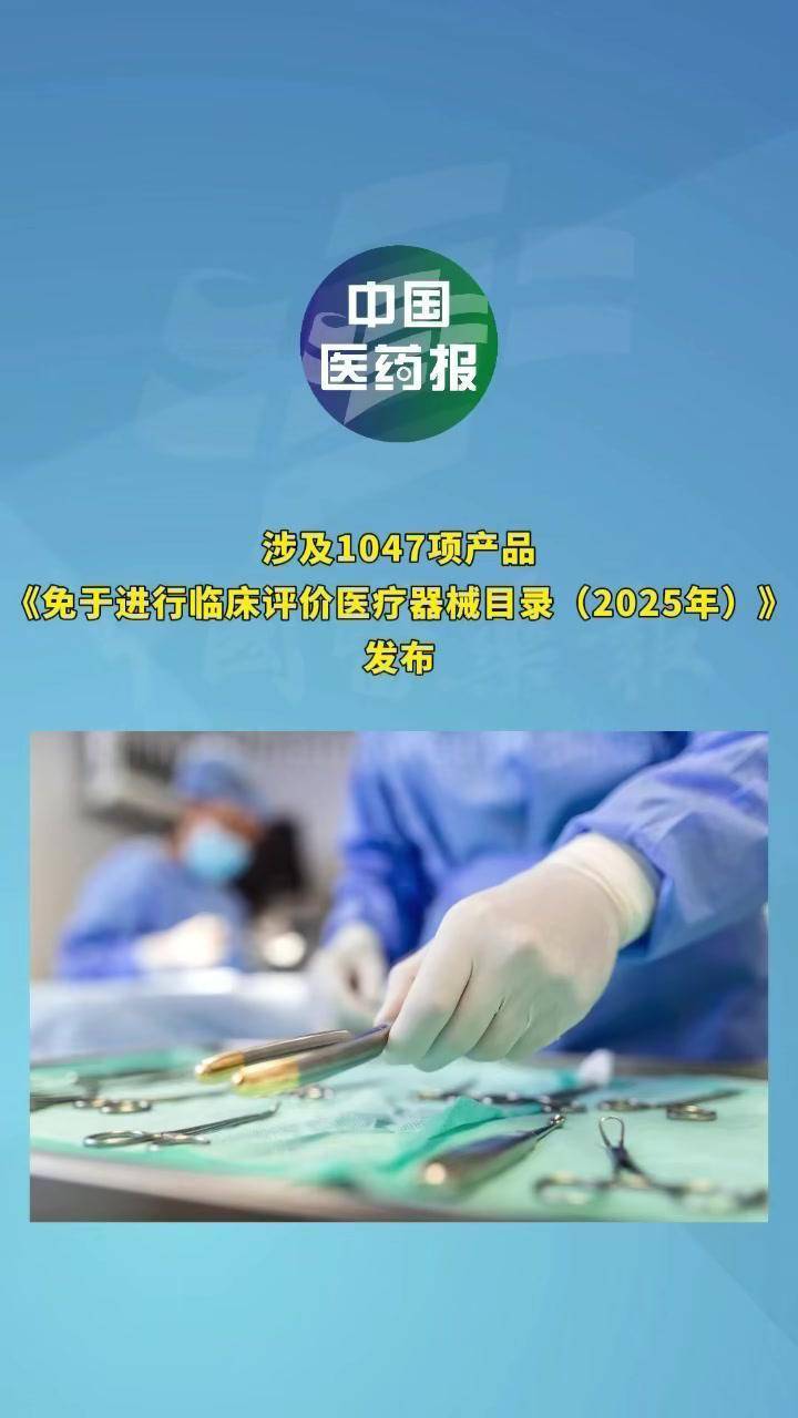 涉及1047项产品!《免于进行临床评价医疗器械目录(2025年)》发布