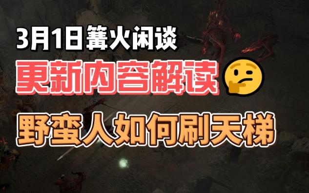 3月1日暴雪篝火闲谈暗黑4更新内容解读以及野蛮人刷天梯突刺锤和...
