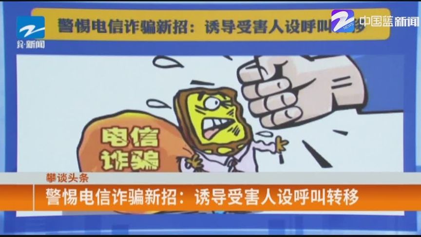 警惕电信诈骗新招:受害人被诱导设呼叫转移,接不到警方劝阻电话