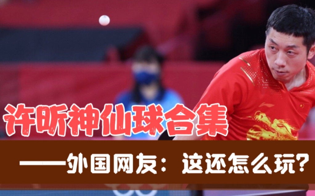 许昕神仙球合集,果然是乒乓艺术家 外国网友:这特么还怎么玩?