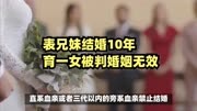 表兄妹结婚10年育一女被判婚姻无效,禁止三代以内旁系血亲结婚