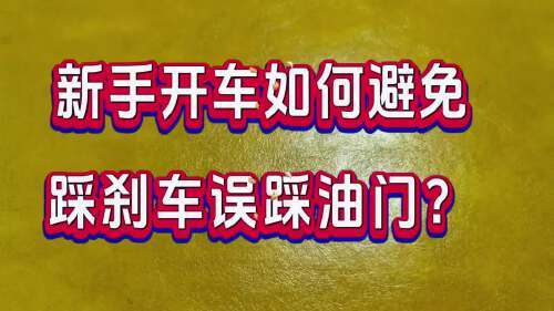 新手开车如何避免踩刹车误踩油门呢?注意事项注意事项上路技巧上路...