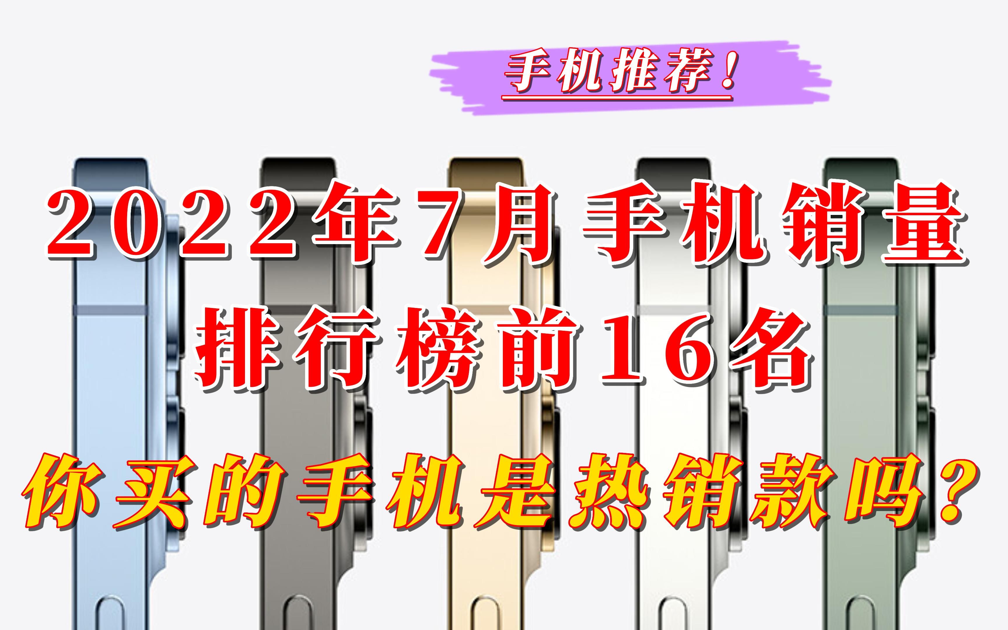 【手机金榜】2022年7月手机销量排行榜前16名,你买的手机是热销款吗?