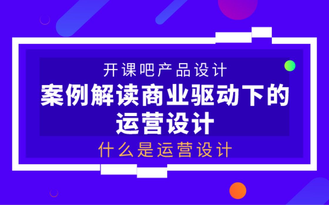 【开课吧哩堂】什么是运营设计