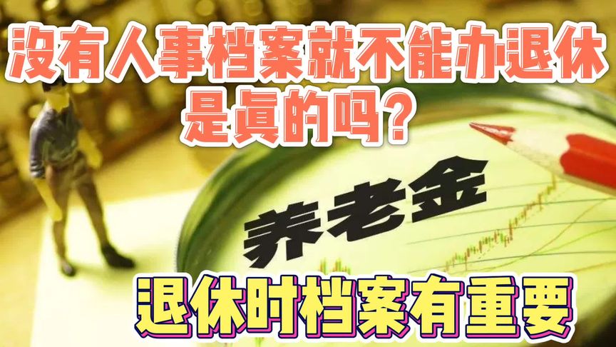职工档案丢失影响退休?档案里一张纸能让我们的退休金增加,快来看