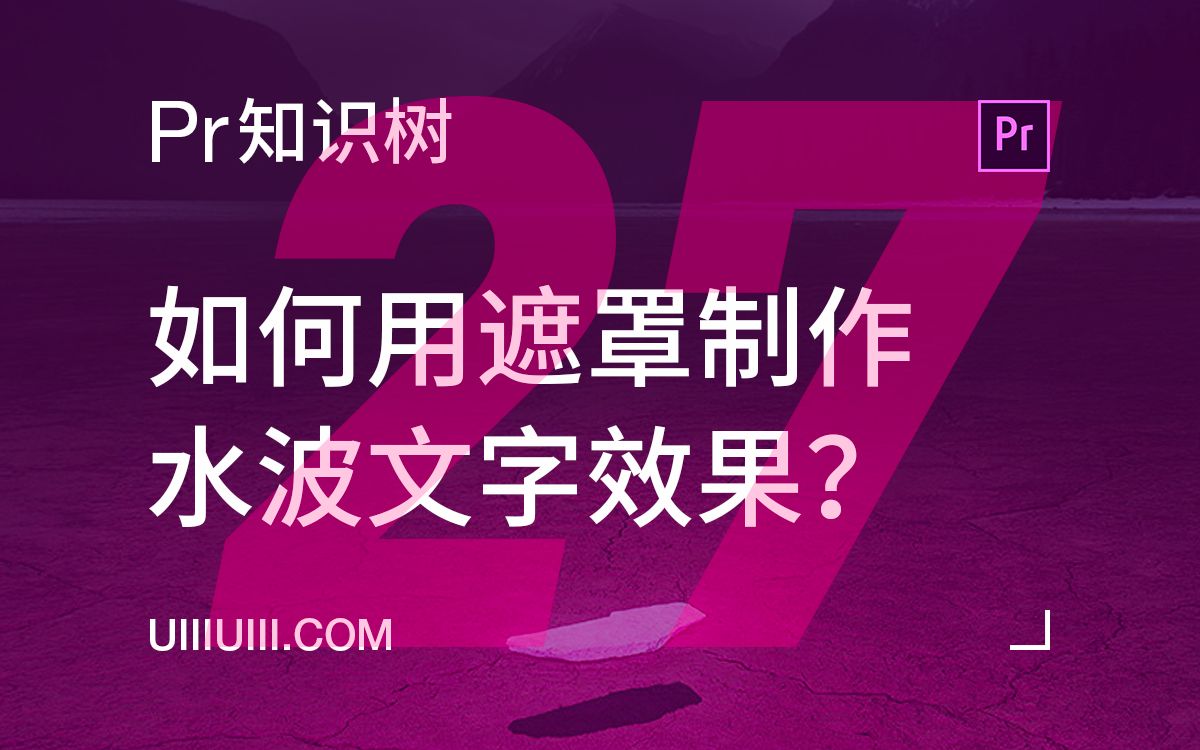 【Premiere知识树】NO. 27 如何用遮罩制作水波文字效果?(27/60)