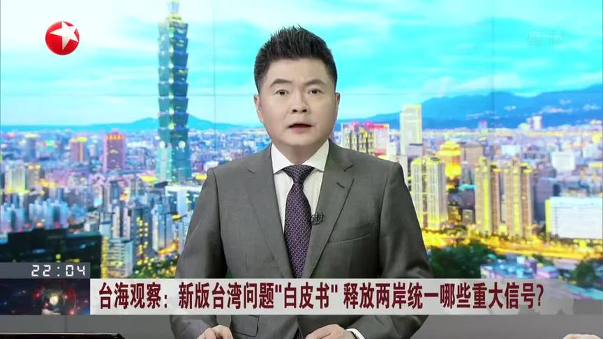 台海观案:新版台湾问题“白皮书”释放两岸统一哪些重大信号?