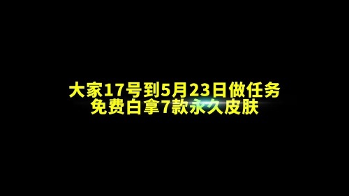 大家7号到5月23日做任务!免费白拿7款永久皮肤!