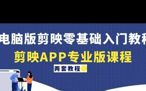 电脑版剪映零基础入门教程+剪映APP专业版课程