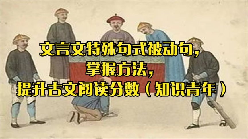 文言文特殊句式被动句,掌握方法,提升古文阅读分数(知识青年)