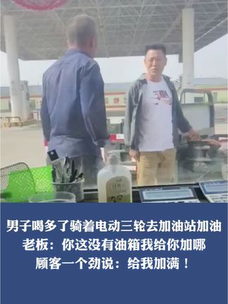 男子喝多了骑着电动三轮去加油站加油老板:你这没有油箱我给你加哪 ...