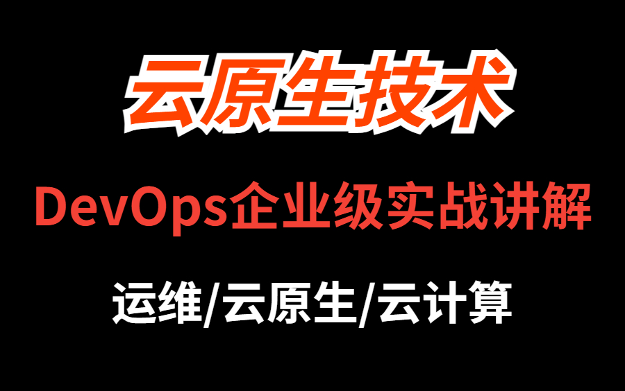 全网最全云原生&DevOps讲解,运维/云原生/云计算必学教程(云原生...