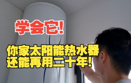 你家的太阳能热水器还能再用二十年!华欧小哥哥手把手教你给太阳能...