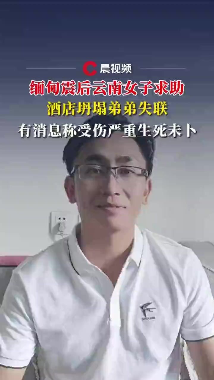 缅甸震后云南女子求助:酒店坍塌弟弟失联,有消息称受伤严重生死未卜