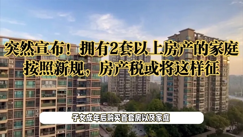 突然宣布!拥有2套以上房产的家庭,按照新规,房产税或将这样征