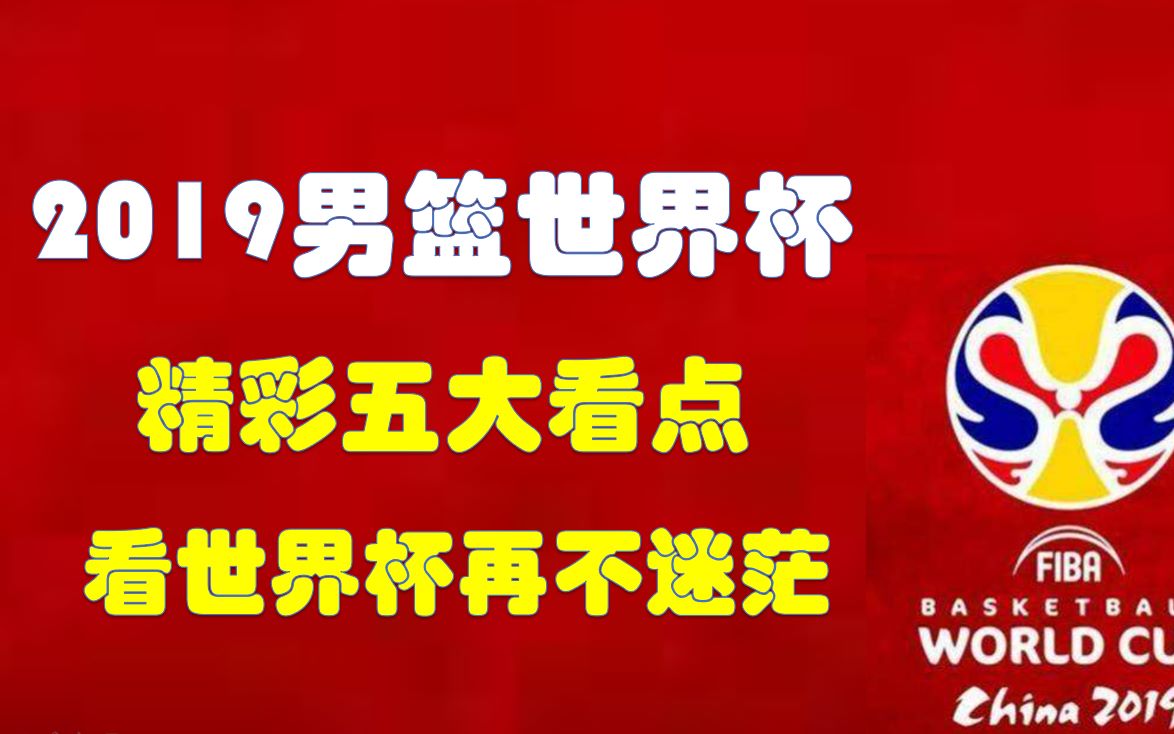 【干货】观赛必看!几分钟告诉你2019男篮世界杯的精彩看点!从此看球...
