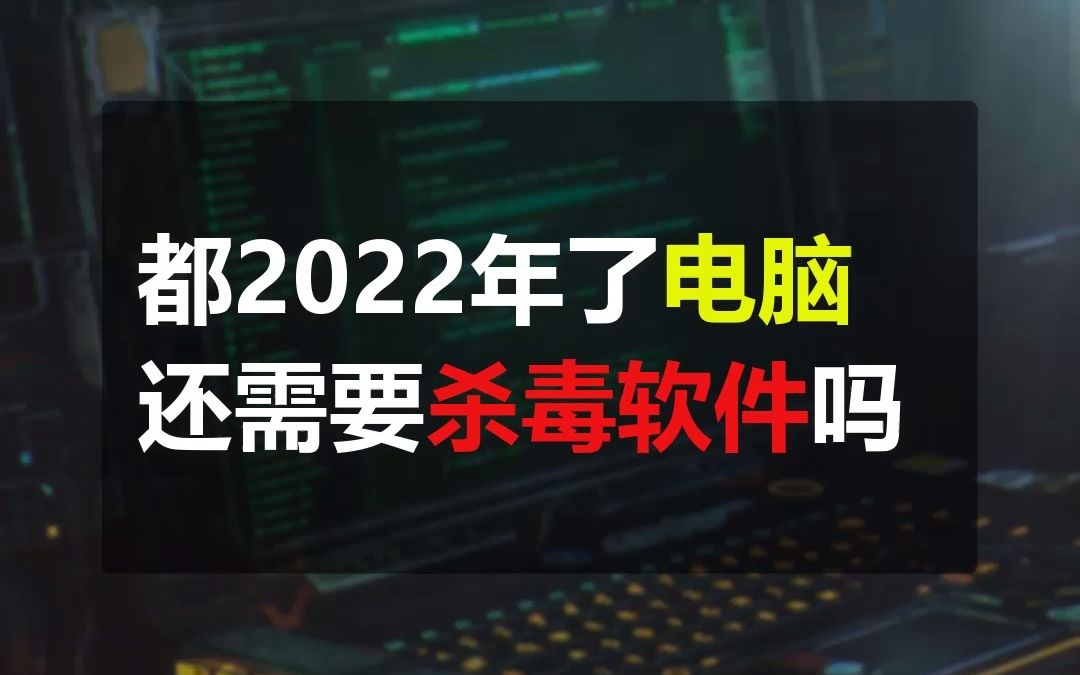 都2022年了电脑还需要杀毒软件吗?反正我的电脑很久没装过了~