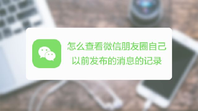 如何查看微信朋友圈自己以前发布的消息的记录