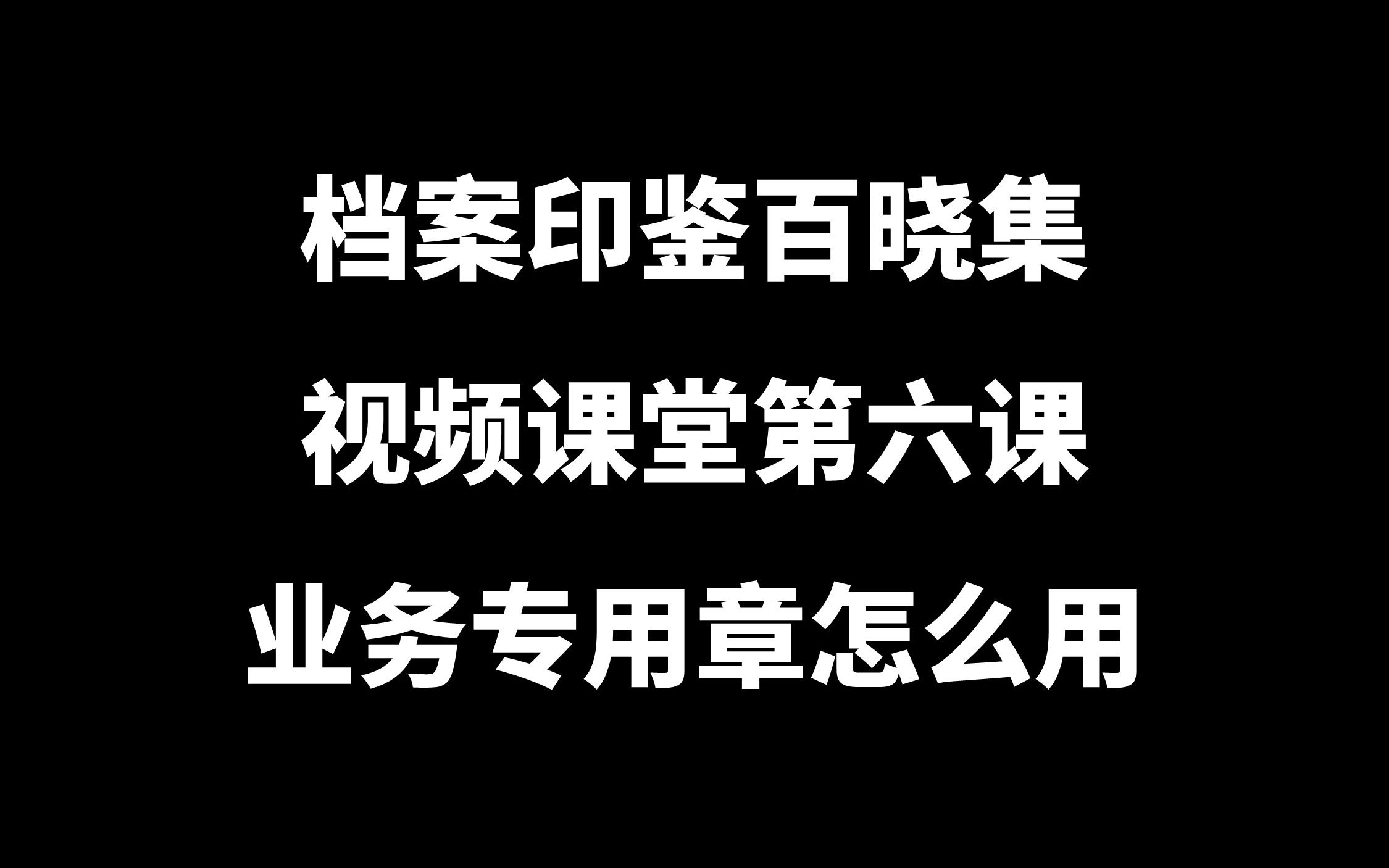 【档案印鉴百晓集】第六课—业务专用章怎么用