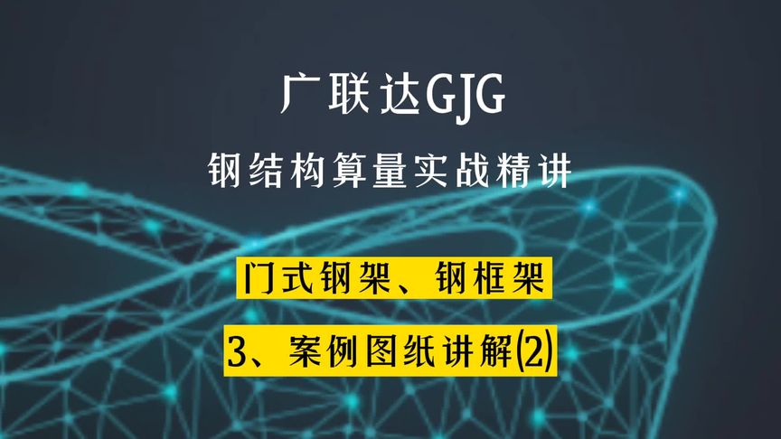 广联达门式钢架、钢框架算量实战精讲:3、案例图纸讲解(2)