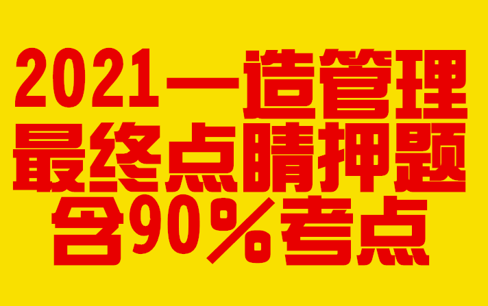 【含90%考点!】2021一级造价工程师-管理-一造考前点睛押题