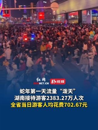 根据手机信令大数据建模分析,蛇年首日,湖南省客流2383.27万人次,...