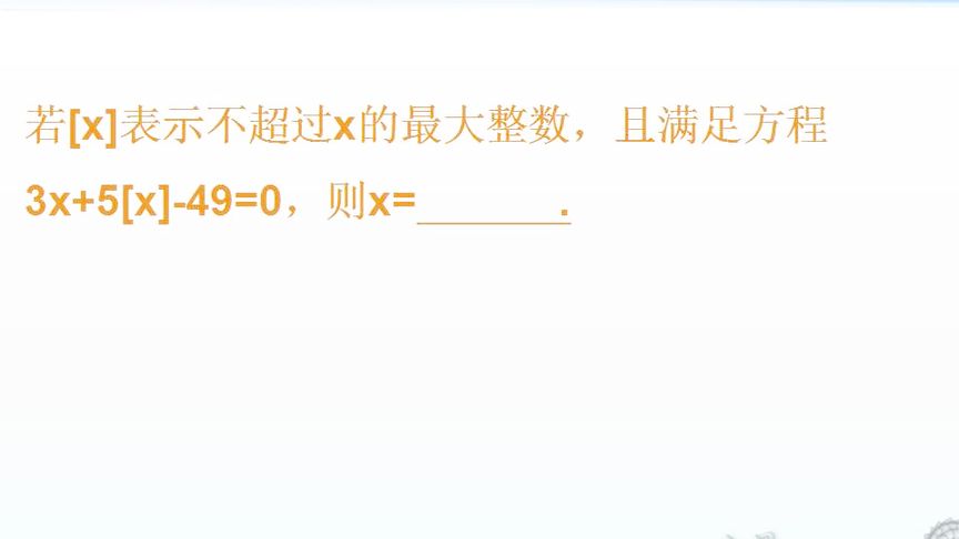 初中数学:当[x]表示不超过x的最大整数,解方程3x+5[x]-49=0!