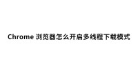 Chrome 浏览器怎么开启多线程下载模式