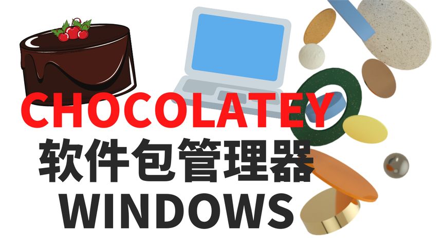 软件包管理工具CHOCOLATEY | Windows10/11|安装|配置|升级|卸载