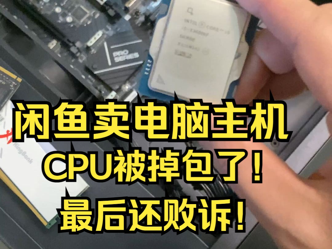闲鱼卖电脑主机CPU被掉包了退回来的CPU型号序列号都不一样了被...