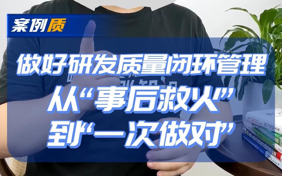 做好研发质量闭环管理,从“事后救火”到“一次做对”!