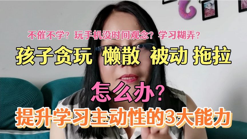 孩子贪玩懒散被动拖拉怎么办?培养3大能力,提升孩子学习主动性