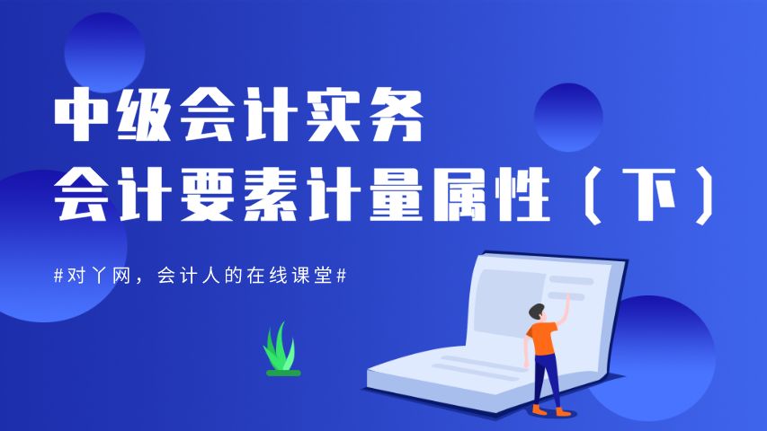 中级会计实务会计要素计量属性(中)·对丫网