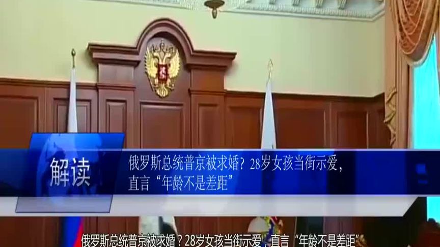 俄罗斯总统普京被求婚?28岁女孩当街示爱,直言“年龄不是差距”