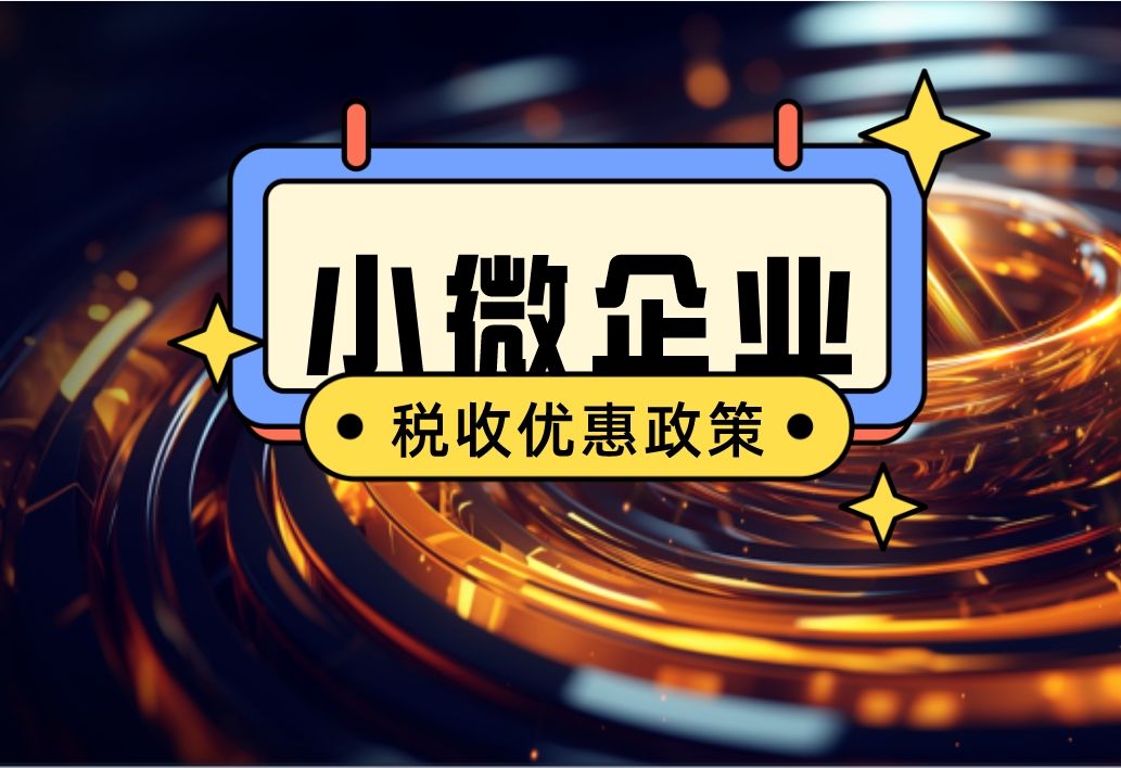 什么是小微企业?有哪些优惠政策,你知道嘛?