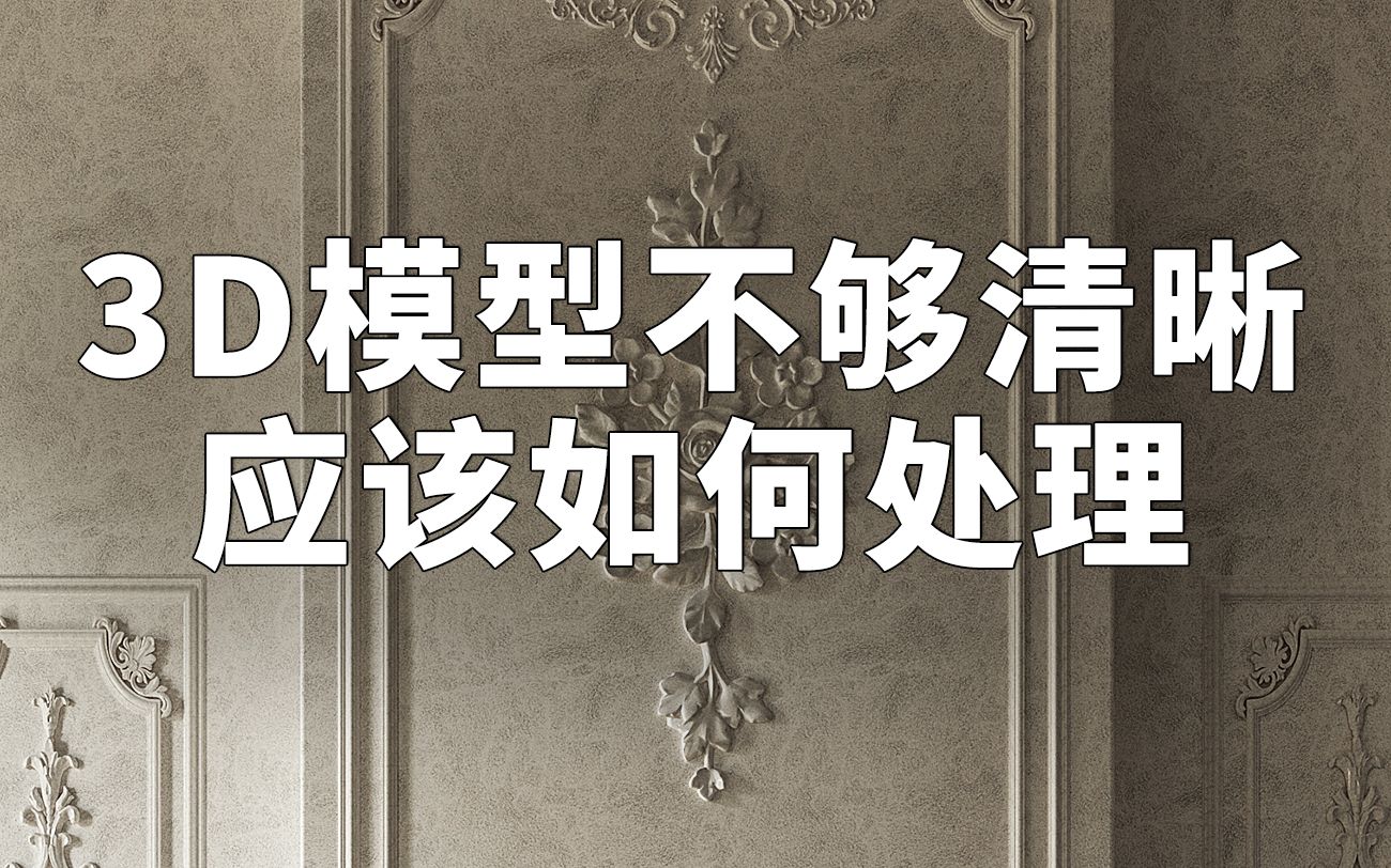 3D模型不够清晰,应该如何处理。
