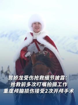 贺娇龙受伤抢救细节披露:抢救前多次叮嘱拍摄工作 重度颅脑损伤接受...